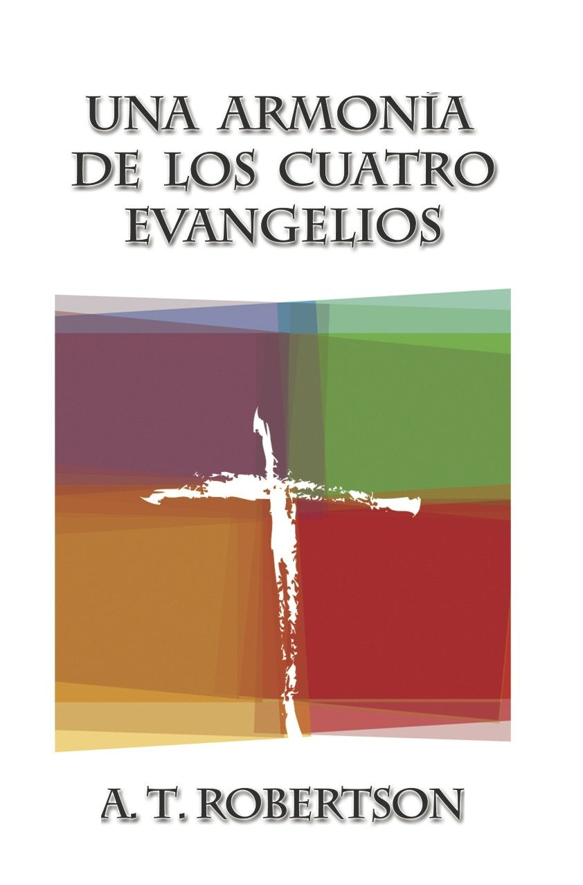 Una armonía de los cuatro evangelios/ A. T. Robertson